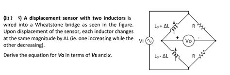 A Displacement Sensor With Two Inductors Is Wired Into A Wheatstone Bridge As Seen In The Figure