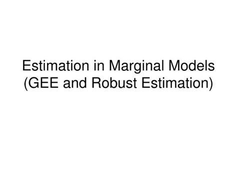PPT Estimation In Marginal Models GEE And Robust Estimation PowerPoint Presentation ID