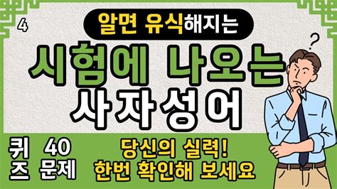 알면 유식해지는 시험에 나오는 사자성어 40문제 4 I 당신의 실력 한번 확인해 보세요 고사성어 한자성어 공무원 사자성어 공무원 시험 Youtube