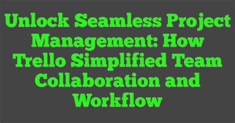 Unlock Seamless Project Management How Trello Simplified Team Collaboration And Workflow