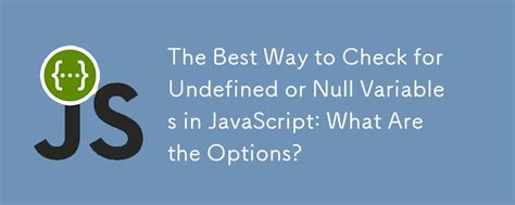 The Best Way To Check For Undefined Or Null Variables In Javascript