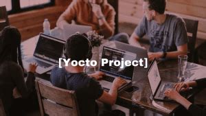 Unleashing The Power Of The Yocto Project A Comprehensive Guide Reliable Embedded Systems