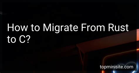 How To Migrate From Rust To C In 2024