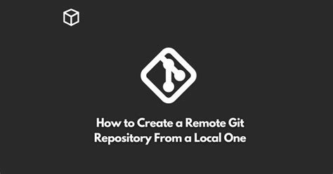 How To Create A Remote Git Repository From A Local One Programming Cube