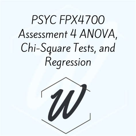 PSYC FPX4700 Assessment 4 ANOVA Chi Square Tests And Regression Writink Services