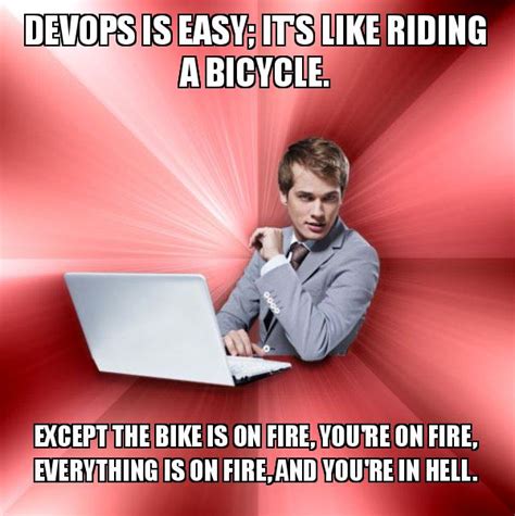 Devops Is Easy Its Like Riding A Bicycle Except The Bike Is On Fire