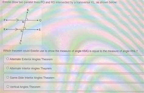 estelle drew two parallel lines pq and rs intersected by a transversal