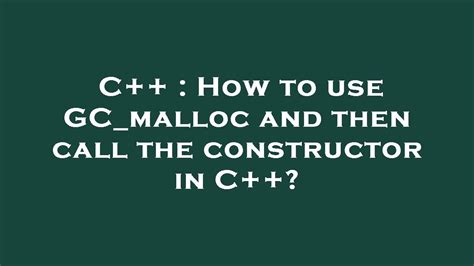 c how to use gc malloc and then call the constructor in c youtube