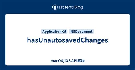 hasUnautosavedChanges macOS iOS API解説