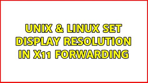 Unix And Linux Set Display Resolution In X11 Forwarding 2 Solutions