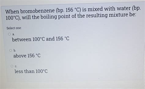 Solved When Bromobenzene Bp 156 °c Is Mixed With Water