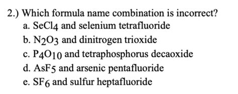 2 Which Formula Name Combination Is Incorrect A Secl4 And Selenium Tetrafluoride B N2o3 And