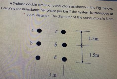 Solved A 3 Phase Double Circuit Of Conductors As Shown In