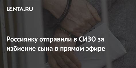 Россиянку отправили в СИЗО за избиение сына в прямом эфире Следствие и суд Силовые структуры