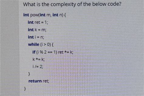 Solved What is the complexity of the below code?int pow(int | Chegg.com