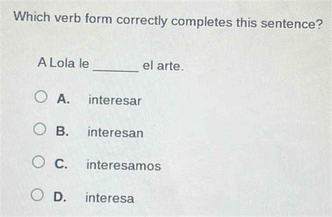 Solved Which Verb Form Correctly Completes This Sentence A Lola Le