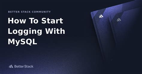 How To Start Logging With Mysql Better Stack Community