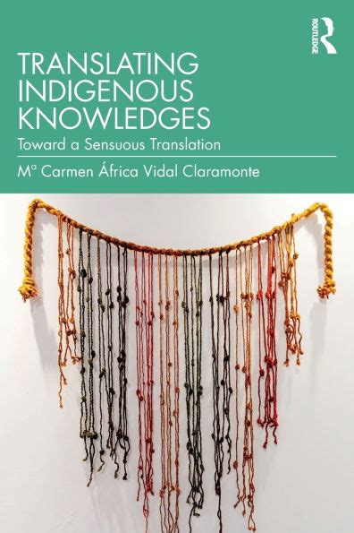 Translating Indigenous Knowledges Toward A Sensuous Translation By M Carmen África Vidal