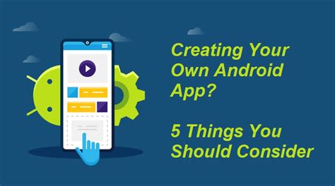 creating your own android app 5 things you should consider