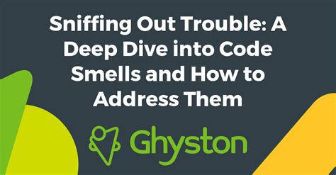 Sniffing Out Trouble A Deep Dive Into Code Smells And How To Address Them Ghyston