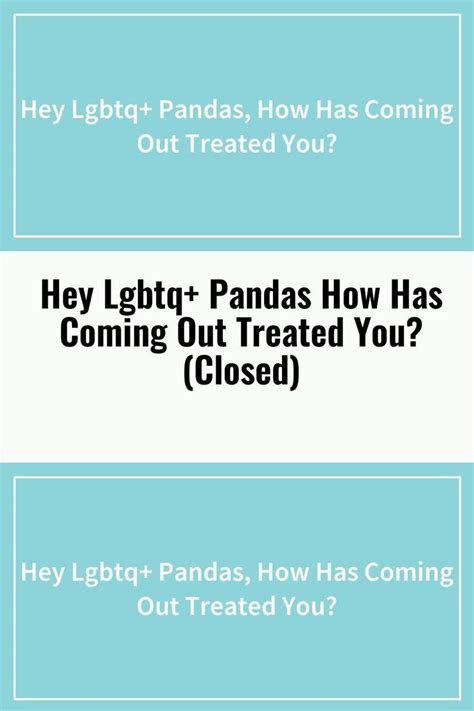 Hey lgbtq pandas how has coming out treated you closed – Artofit
