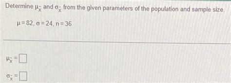 solved determine μx‾ ﻿and σx‾ ﻿from the given parameters of