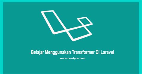 belajar menggunakan transformer di laravel crudpro