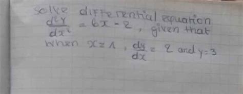 Solve Differential Equation Dx2d2y 6x−2 Given That When X1dxdy 2 And