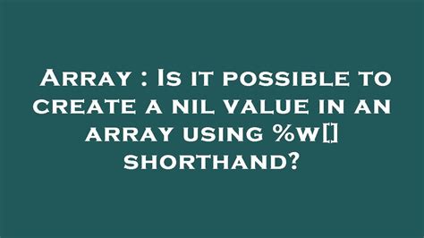 Array Is It Possible To Create A Nil Value In An Array Using W