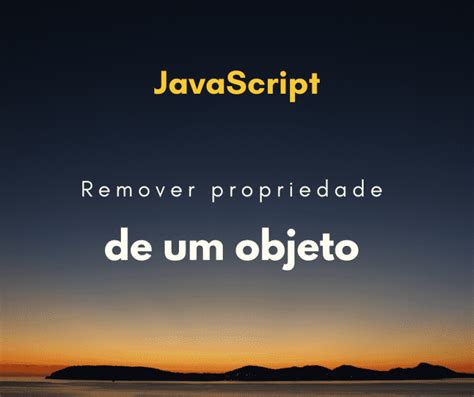 Como Remover Propriedades De Objetos Em Javascript Hora De Codar