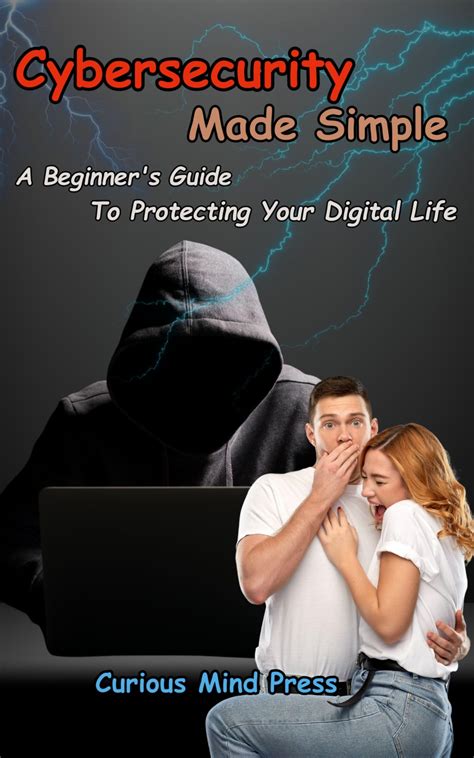 Cybersecurity Made Simple A Beginners Guide To Protecting Your Digital Life By Curious Mind