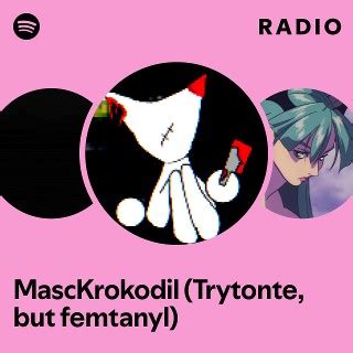 Masckrokodil Trytonte But Femtanyl Radio Spotify Playlist