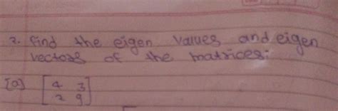 2 find the eigen values and eigenvectors of the matrices [a] [42 39 ]