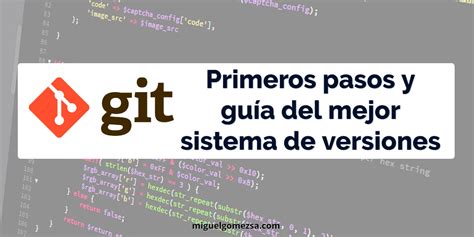primeros pasos con git el mejor sistema de versiones y manual de git