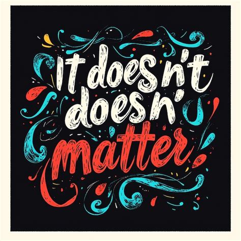 It Doesnt Matter Floral Carefree Typography Premium Ai Generated Image