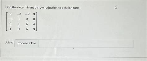 solved find the determinant by row reduction to echelon
