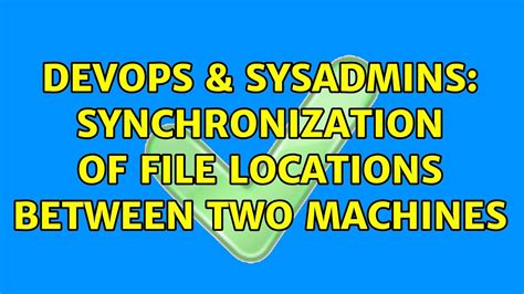 Devops And Sysadmins Synchronization Of File Locations Between Two Machines 4 Solutions Youtube