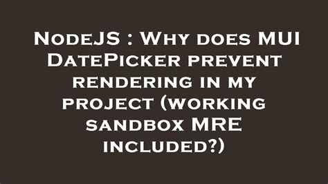 Nodejs Why Does Mui Datepicker Prevent Rendering In My Project Working Sandbox Mre Included