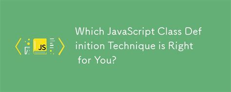 which javascript class definition technique is right for you js