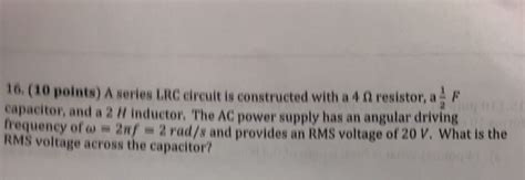Solved 16 10 Points A Series LRC Circuit Is Constructed Chegg Com