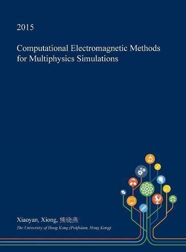 Computational Electromagnetic Methods For Multiphysics Simulations By