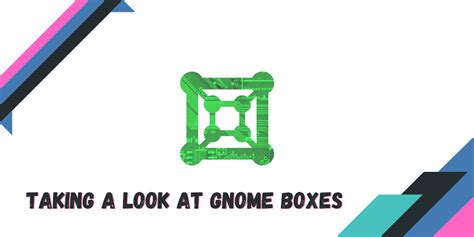 gnome boxes on linux a comprehensive guide to installation and