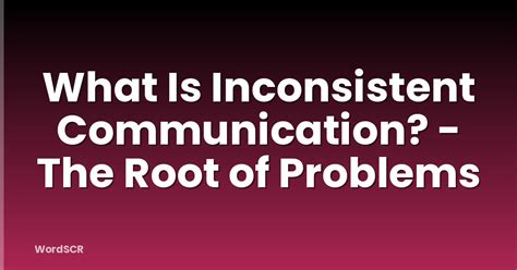 What Is Inconsistent Communication The Root Of Problems Wordscr