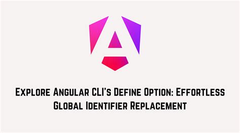 Explore Angular Clis Define Option Effortless Global Identifier