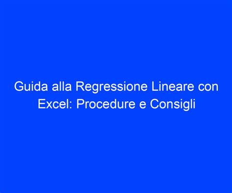 Guida Alla Regressione Lineare Con Excel Procedure E Consigli Riccardo De Bernardinis