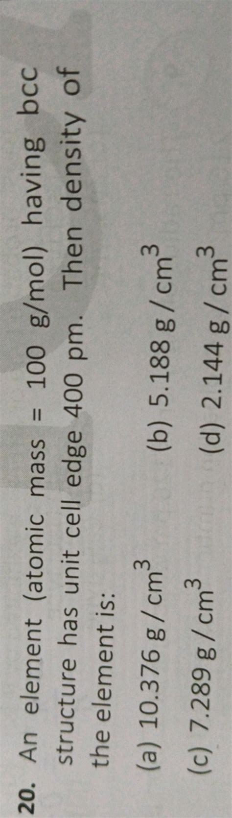 An Element Atomic Mass G Mol Having Bcc Structure Has Unit Ce