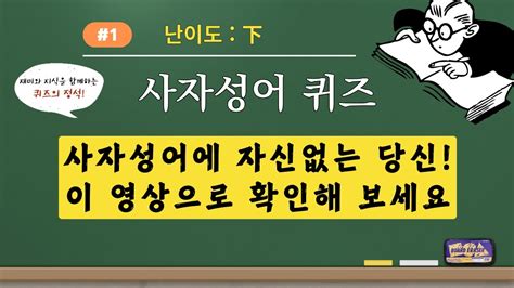 중학생 수준 사자성어 퀴즈 지금도 자신 있나요 사자성어 퀴즈 30문항 퀴즈의 정석 레벨1 Youtube