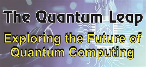 The Quantum Leap Exploring The Future Of Quantum Computing