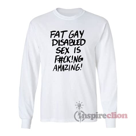 Fat Gay Disabled Sex Is Fucking Amazing Long Sleeves T Shirt