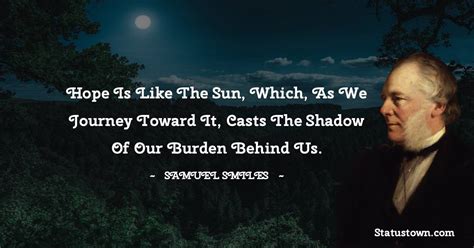 hope is like the sun which as we journey toward it casts the shadow